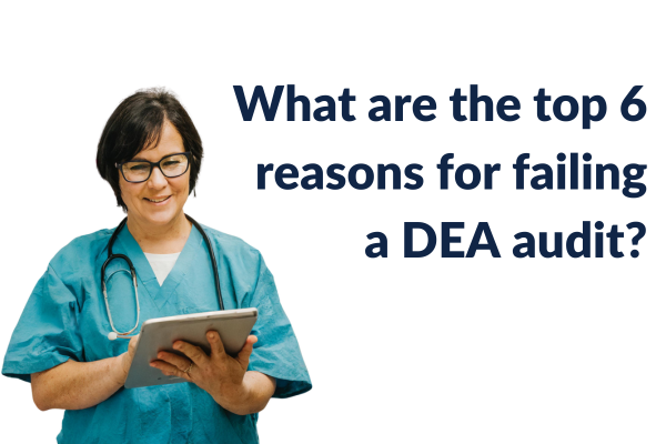 What are the top 6 reasons for failing a DEA audit? Find out and stay ...