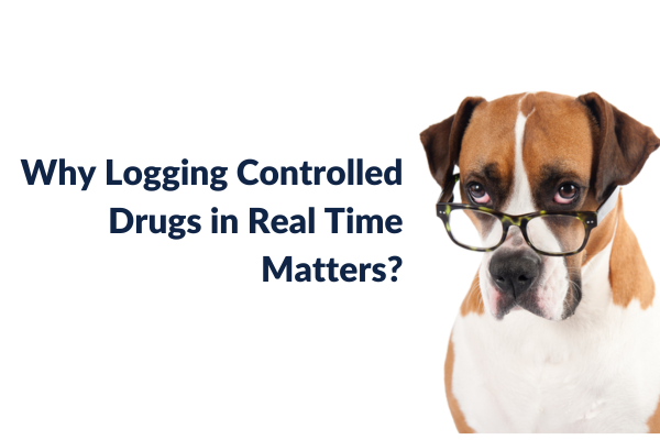 Why Logging Controlled Drugs in Real Time Matters? - VetSnap
